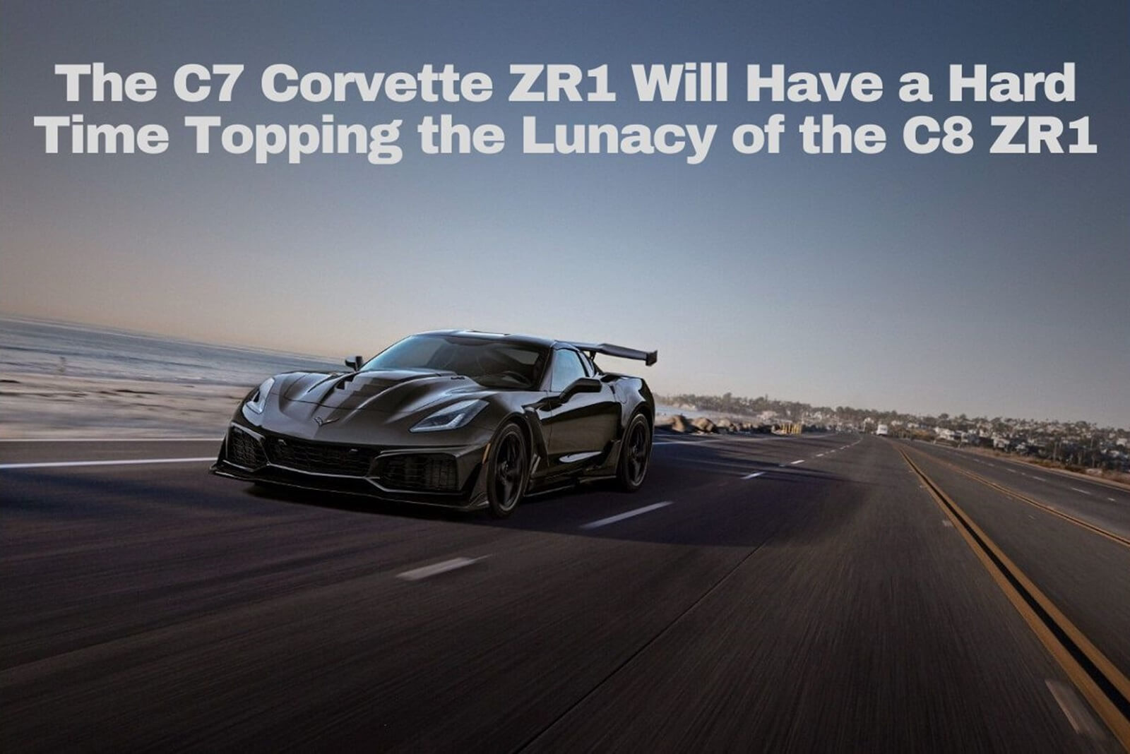 C7 Corvette ZR1 Will Have Difficulty Topping the C8 ZR1- MotorBiscuit